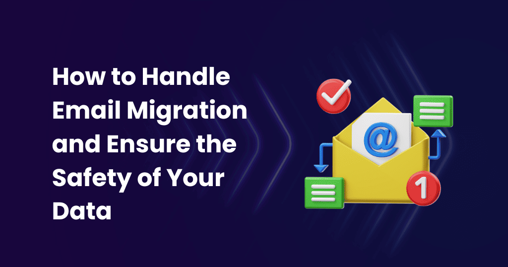 How to Handle Email Migration and Ensure the Safety of Your Data
